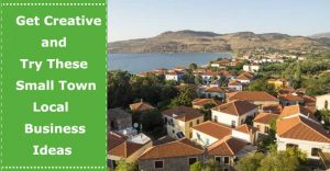 Get Creative and Try These Small Town Local Business Ideas ...