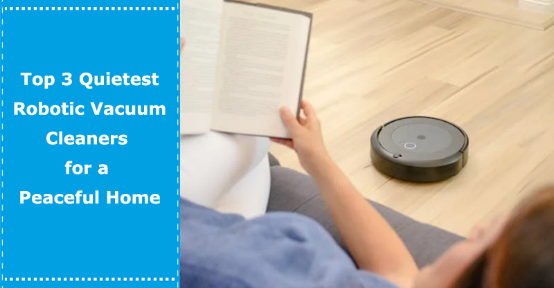 Top 3 Quietest Robotic Vacuum Cleaners for a Peaceful Home ...